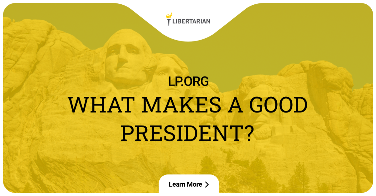 What Makes a Good President? - Libertarian Party
